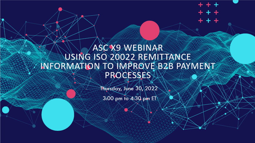 ASC X9 Webinar - Using ISO 20022 Remittance Information to Improve B2B Payment Processes ...